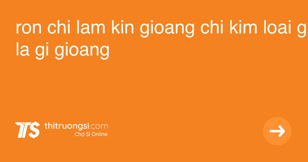 "ron chi lam kin gioang chi kim loai gioang chi la gi gioang thep phu ...
